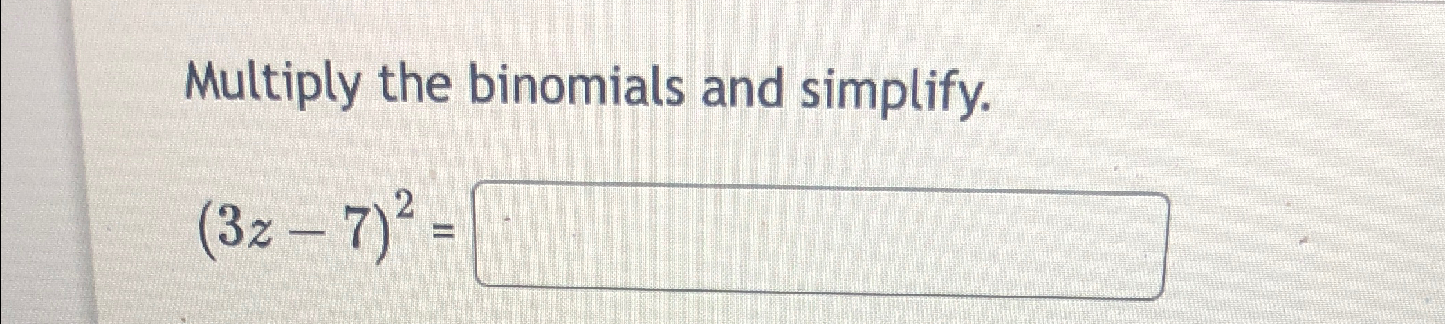 Solved Multiply the binomials and simplify.(3z-7)2= | Chegg.com