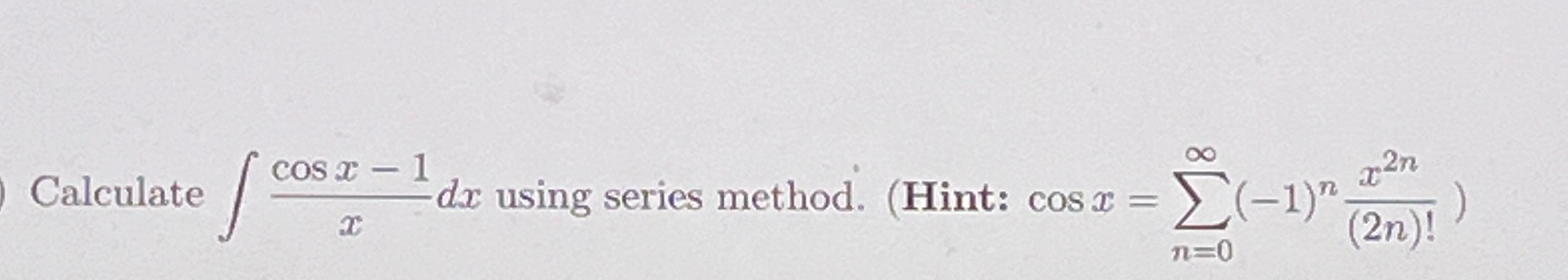 Solved Calculate ∫﻿﻿cosx-1xdx ﻿using series method. (Hint: | Chegg.com
