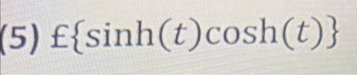 Solved (5) £{sinh(t)cosh(t)} | Chegg.com