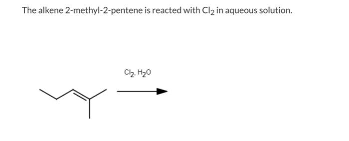 The alkene 2-methyl-2-pentene is reacted with Cl2 in | Chegg.com