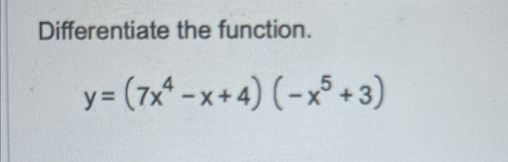 Solved Differentiate the function.y=(7x4-x+4)(-x5+3) | Chegg.com