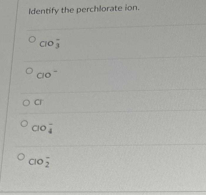 Solved Identify the perchlorate ion. O CIO3 CIO O CI O CIO O | Chegg.com