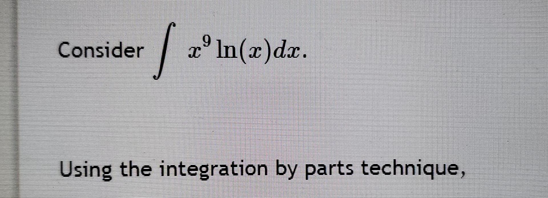 Solved Consider ∫﻿﻿x9ln(x)dx.Using the integration by parts | Chegg.com