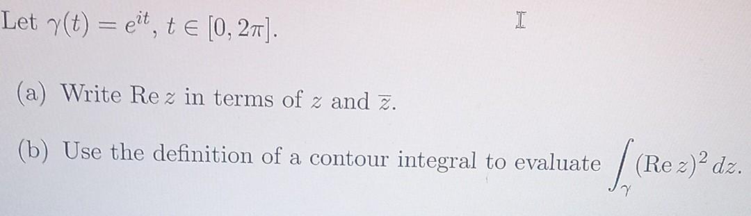 Solved Let γ(t)=eit,t∈[0,2π]. (a) Write Re z in terms of z | Chegg.com
