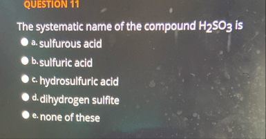Solved QUESTION 11The systematic name of the compound H2SO3 | Chegg.com