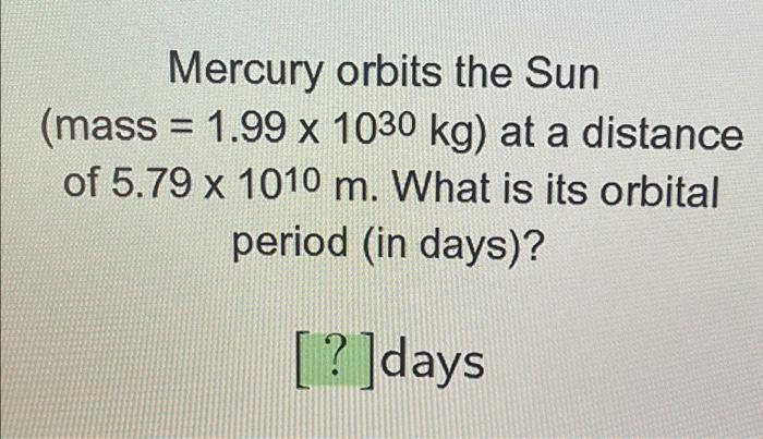 Solved Mercury orbits the Sun (mass = 1.99 x 1030 kg) at a | Chegg.com