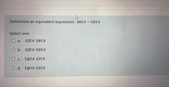 Solved Determine an equivalent expression: secx−cosx Select | Chegg.com