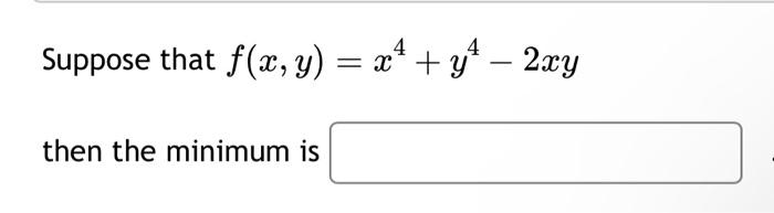 Solved Suppose that f(x,y)=x4+y4−2xy then the minimum is | Chegg.com