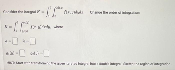 Solved Consider the integral K=∫19∫02lnxf(x,y)dydx. Change | Chegg.com
