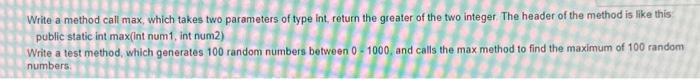 Solved Write a method call max, which takes two parameters | Chegg.com