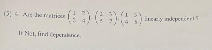 Solved 5) 4. Are the matrices (1324),(2537),(1435) linearly | Chegg.com