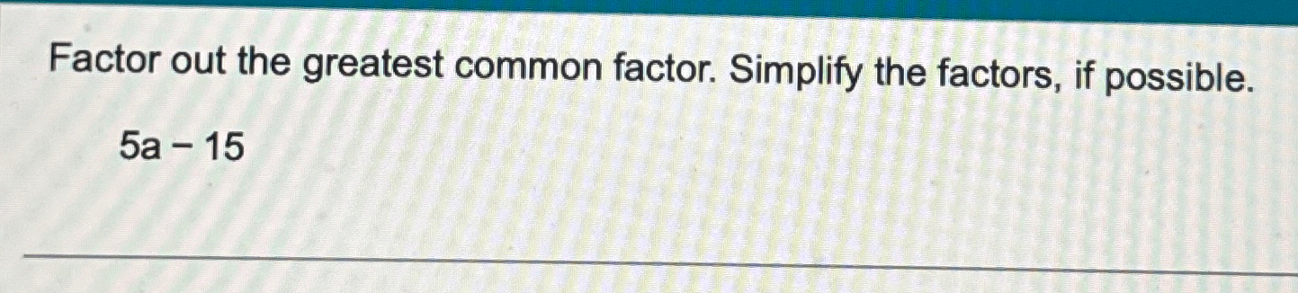 Solved Factor out the greatest common factor. Simplify the | Chegg.com