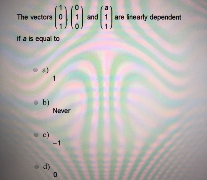 Solved The vectors 0 1 and | 1 are linearly dependent if a | Chegg.com