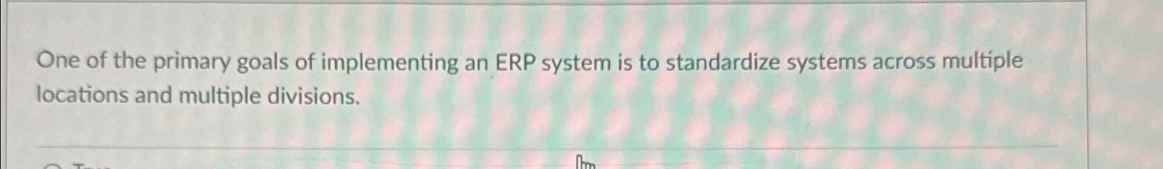 Solved One of the primary goals of implementing an ERP | Chegg.com