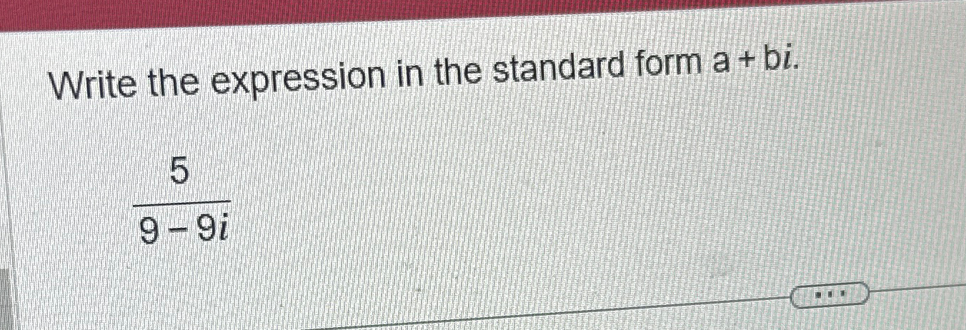 Solved Write the expression in the standard form a+bi.59-9i | Chegg.com