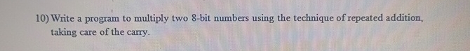 Solved Write a program to multiply two 8 -bit numbers using | Chegg.com