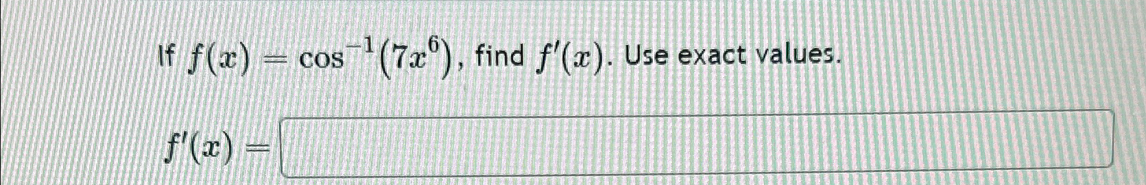 Solved If f(x)=cos-1(7x6), ﻿find f'(x). ﻿Use exact | Chegg.com