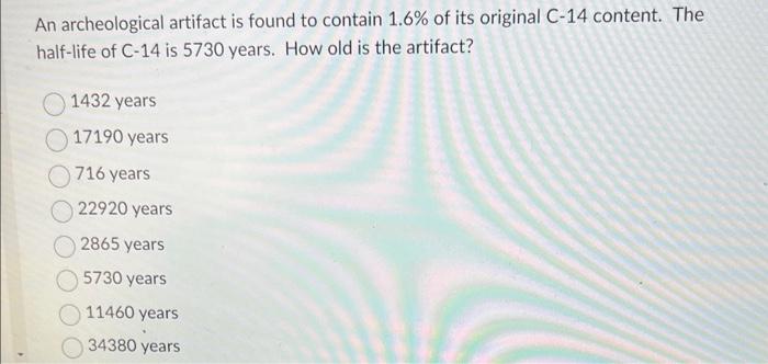 Solved An archeological artifact is found to contain 1.6% of | Chegg.com