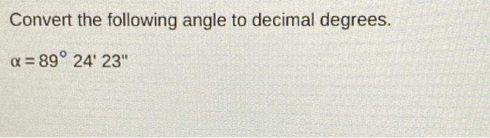 Solved Convert the following angle to decimal degrees. x = | Chegg.com