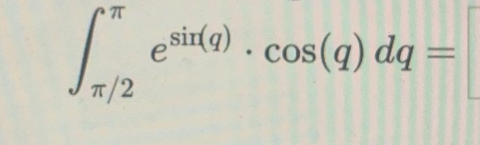 Solved ∫π2πesin(q)*cos(q)dq= | Chegg.com