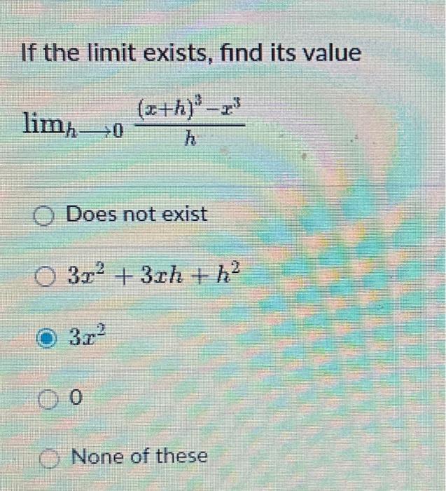 Solved If the limit exists, find its value limh→0h(x+h)3−x3 | Chegg.com