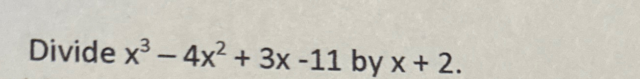 Solved Divide x3-4x2+3x-11 ﻿by x+2 | Chegg.com