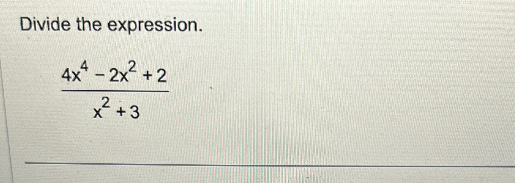 Solved Divide the expression.4x4-2x2+2x2+3 | Chegg.com