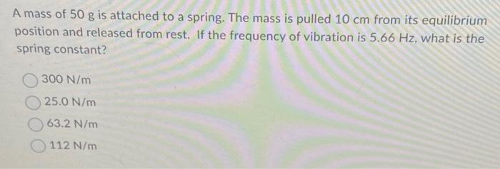 [Solved]: A mass of 50g is attached to a spring. The mass i