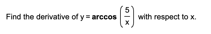 Solved Find the derivative of y=arccos(5x) ﻿with respect to | Chegg.com