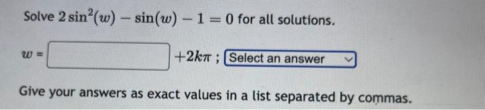 Solved Solve 2sin2(w)−sin(w)−1=0 for all solutions. w= Give | Chegg.com