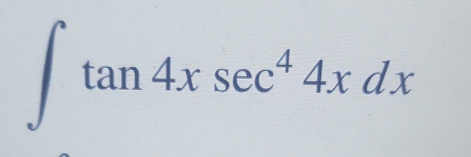 Solved \\( \\int \\tan 4 x \\sec ^{4} 4 x d x \\) | Chegg.com