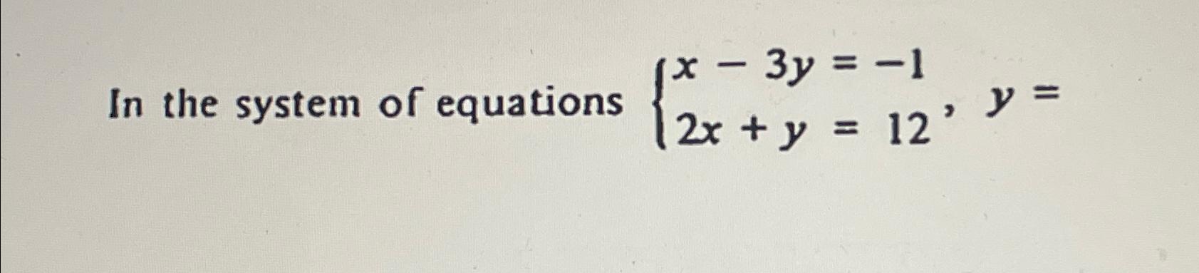 Solved In the system of equations x-3y=-12x+y=12 | Chegg.com