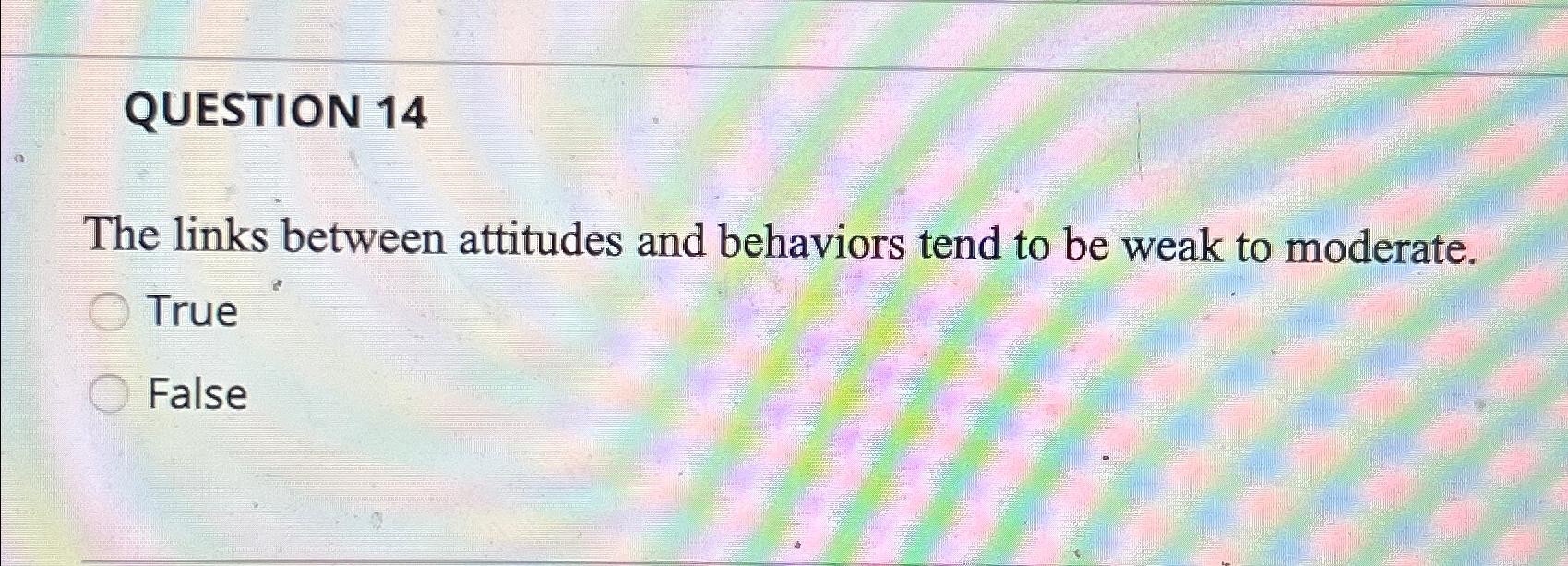 Solved QUESTION 14The links between attitudes and behaviors | Chegg.com