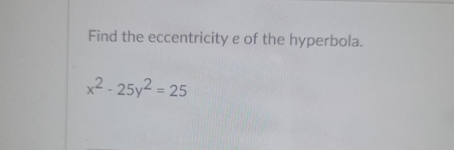 Solved Find the eccentricity e ﻿of the hyperbola.x2-25y2=25 | Chegg.com
