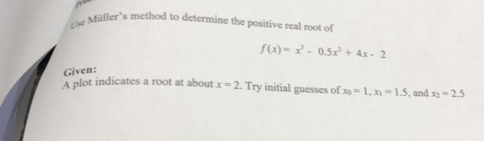 Solved tye Muller's method to determine the positive real | Chegg.com