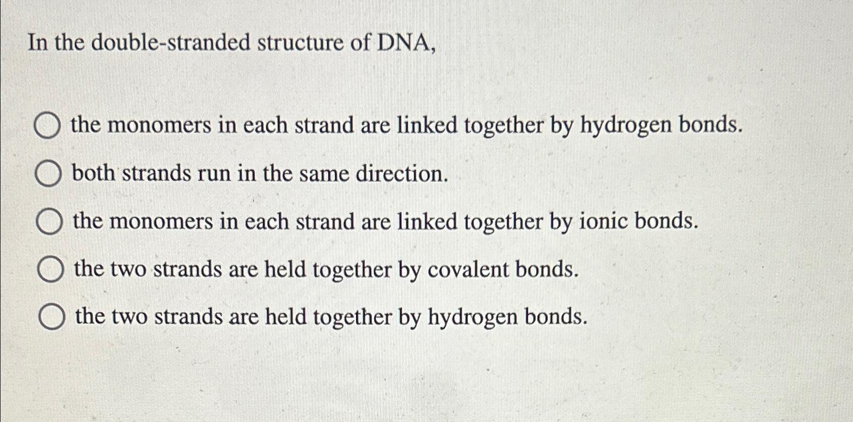 Solved In the double-stranded structure of DNA,the monomers | Chegg.com