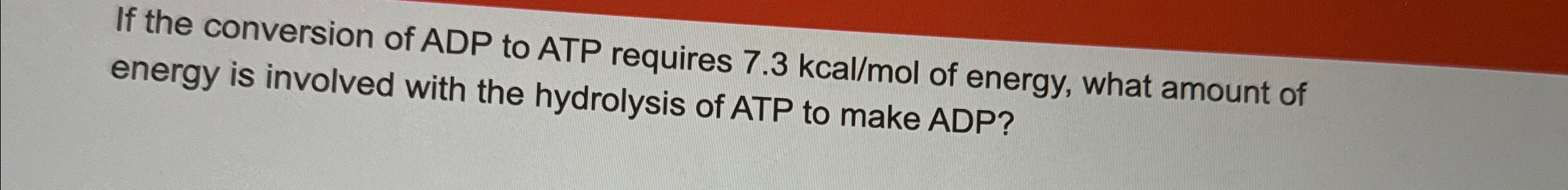 If the conversion of ADP to ATP requires 7.3kcalmol | Chegg.com