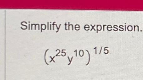 Solved Simplify the expression.(x25y10)15 | Chegg.com