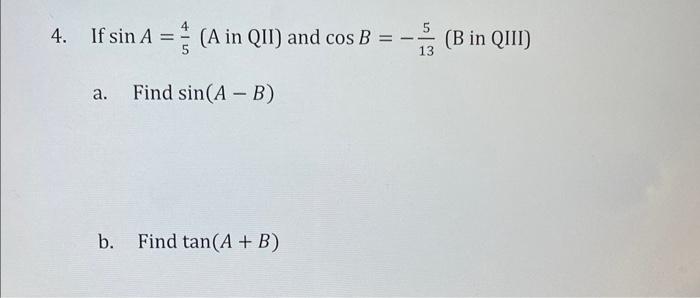 Solved 4. If sinA=54 (A in QII) and cosB=−135 (B in QIII) a. | Chegg.com