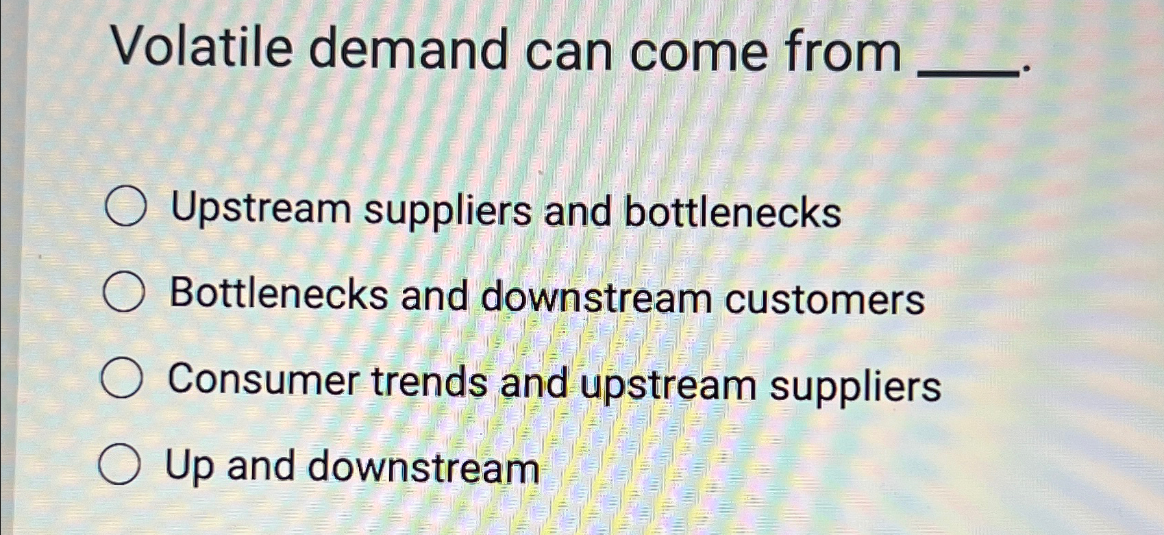 Solved Volatile demand can come fromUpstream suppliers and | Chegg.com