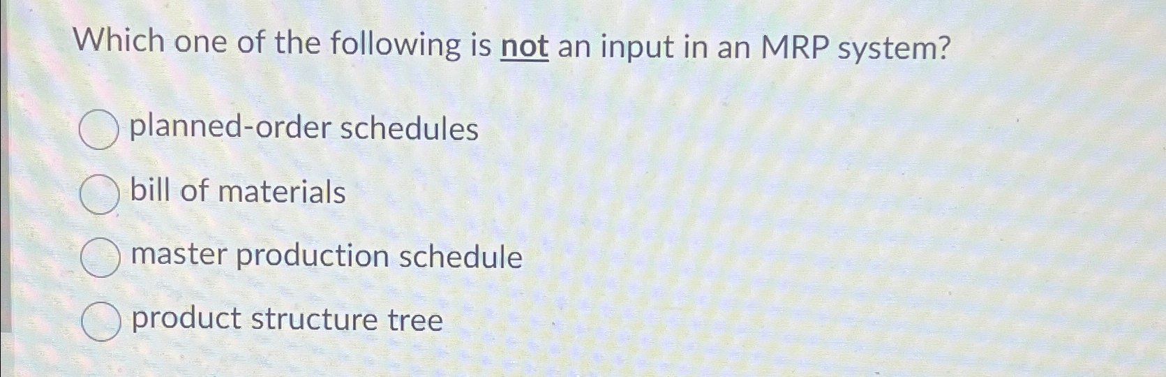 Solved Which one of the following is not an input in an MRP | Chegg.com
