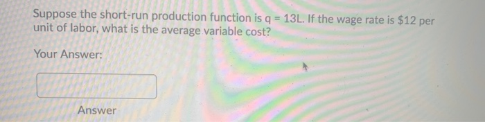 Solved Suppose the short-run production function is q = 13L. | Chegg.com