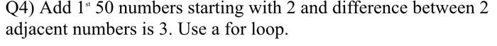 Solved Q4) Add 1st 50 numbers starting with 2 and difference | Chegg.com