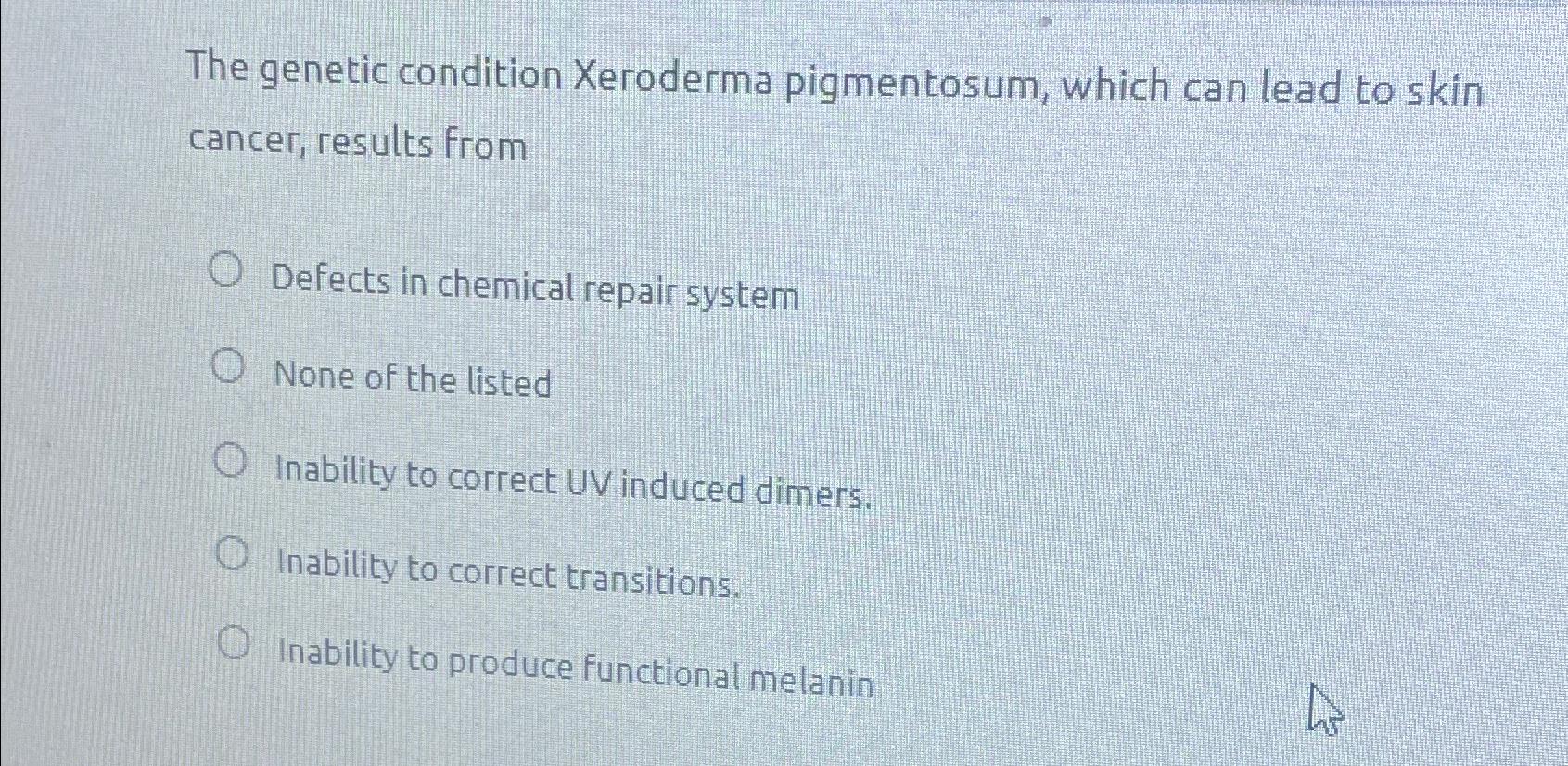 Solved The genetic condition Xeroderma pigmentosum, which | Chegg.com