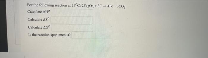 Solved For the following reaction at 25°C: 2Fe2O3 + 3C -4Fe | Chegg.com