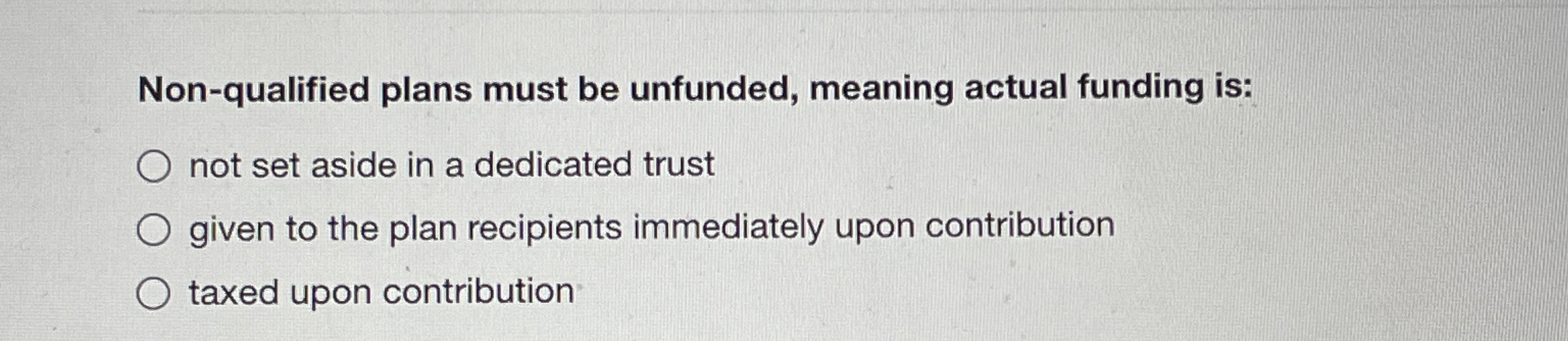 Non-qualified plans must be unfunded, meaning actual | Chegg.com