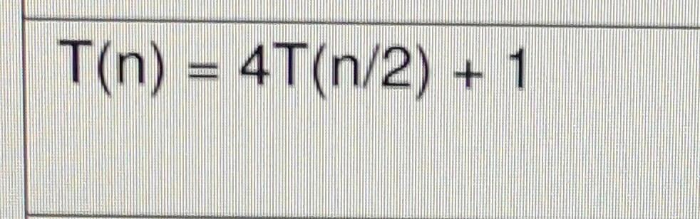 Solved T(n)=4T(n/2)+1T(n)=4T(n/2)+(1/n) | Chegg.com