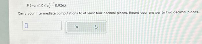 Solved P(−c≤Z≤c)=0.9265 Carry your intermediate computations | Chegg.com