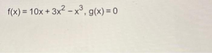 Solved f(x)=10x+3x2−x3,g(x)=0Find the area of the shaded | Chegg.com