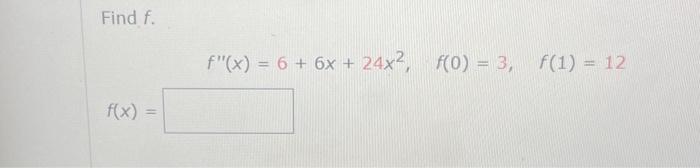 Solved Find f. f′′(x)=6+6x+24x2,f(0)=3,f(1)=12 f(x)= | Chegg.com